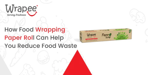 How Food Wrapping Paper Roll Can Help You Reduce Food Waste